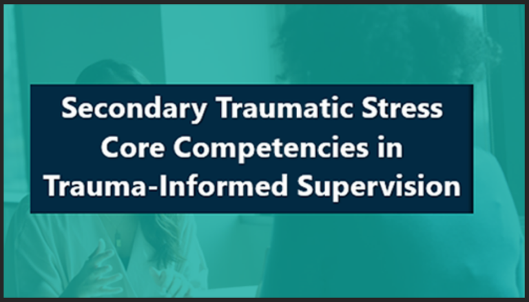 Secondary Traumatic Stress Core Competencies in Trauma-Informed Supervision